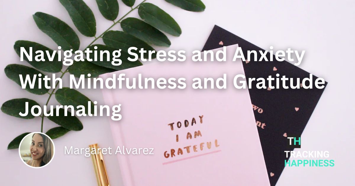 Navigating Stress and Anxiety With Mindfulness and Gratitude Journaling